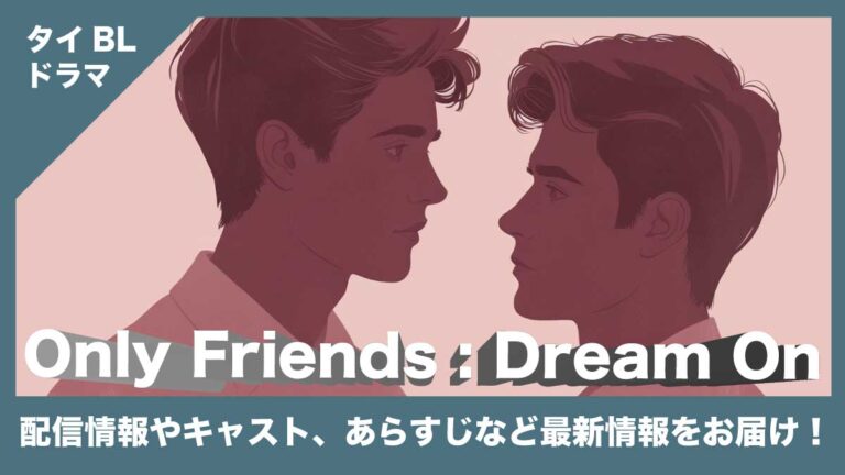 タイBL「Only Friends : Dream On」はどこで見れる？キャストや無料配信情報を紹介！ | BLドラマ情報局